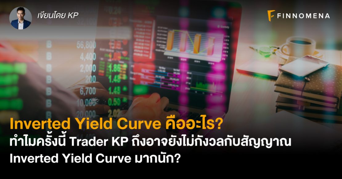 Inverted Yield Curve คืออะไร? ทำไมครั้งนี้ Trader KP ถึงอาจยังไม่กังวลกับสัญญาณ Inverted Yield ...