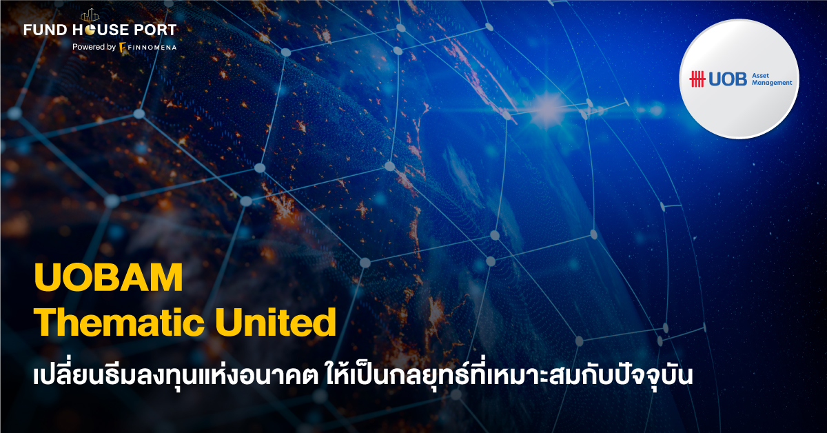เปลี่ยนธีมลงทุนแห่งอนาคต ให้เป็นกลยุทธ์ที่เหมาะสมกับปัจจุบัน ด้วย UOBAM Thematic United - Finnomena