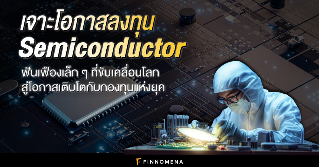 เจาะโอกาสการลงทุน Semiconductor ฟันเฟืองเล็ก ๆ ที่ขับเคลื่อนโลก - FINNOMENA