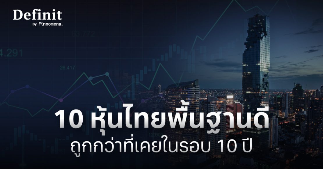 10 หุ้นไทยพื้นฐานดี ถูกกว่าที่เคยในรอบ 10 ปี - Finnomena
